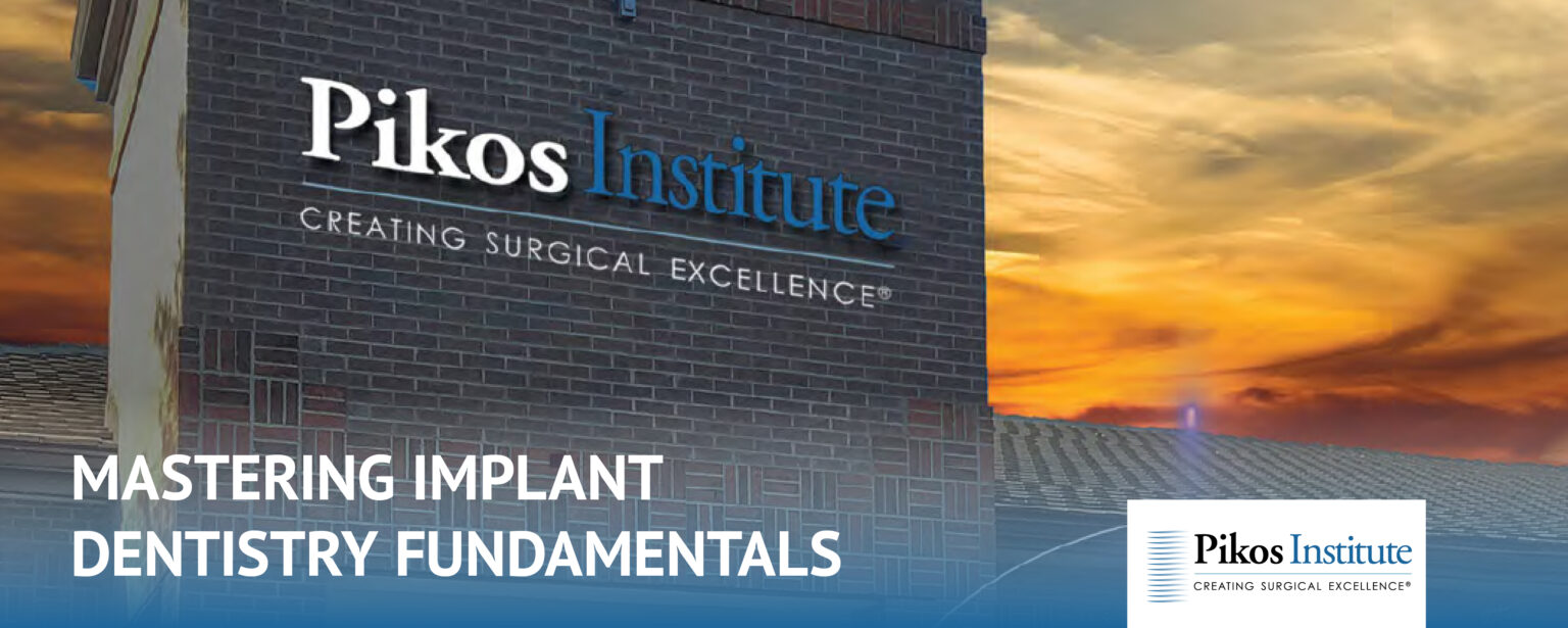 Pikos Mastering Implant Dentistry Fundamentals - Module 1 - August 6-8 ...